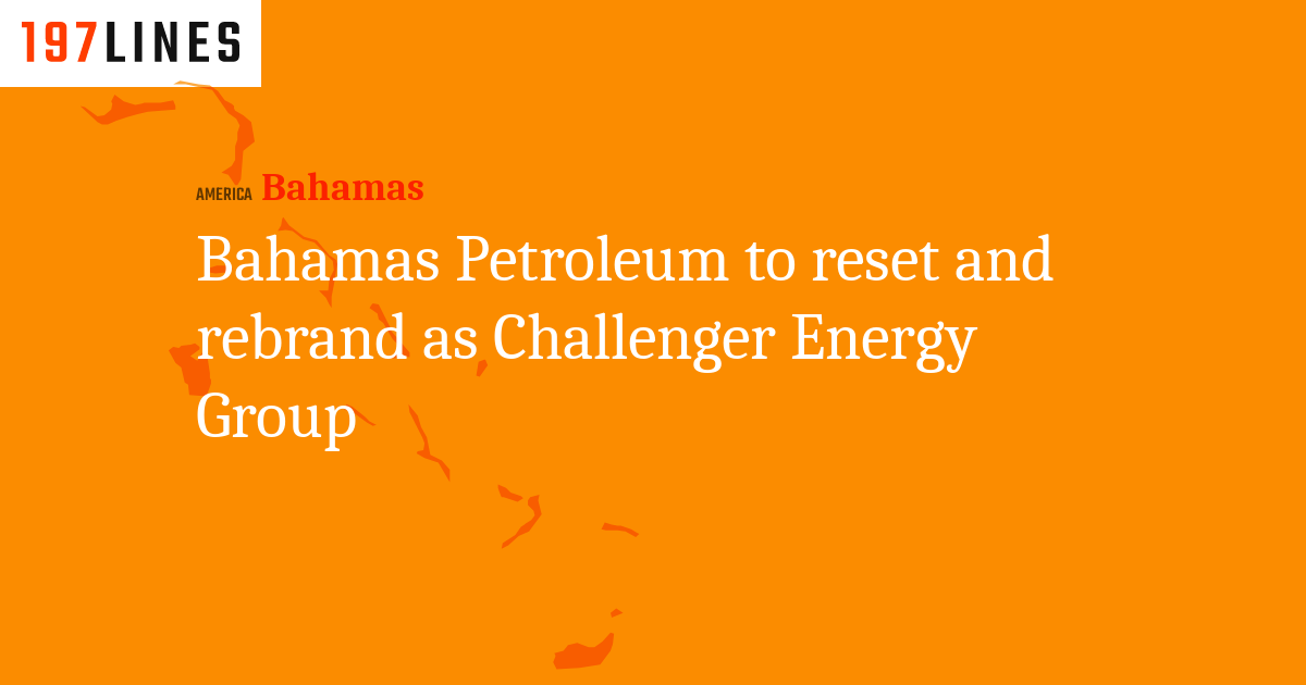 Bahamas Petroleum to reset and rebrand as Challenger Energy Group ...
