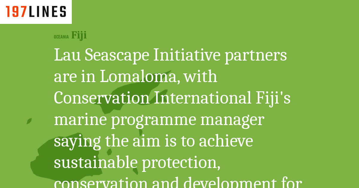 Lau Seascape Initiative partners are in Lomaloma, with Conservation ...