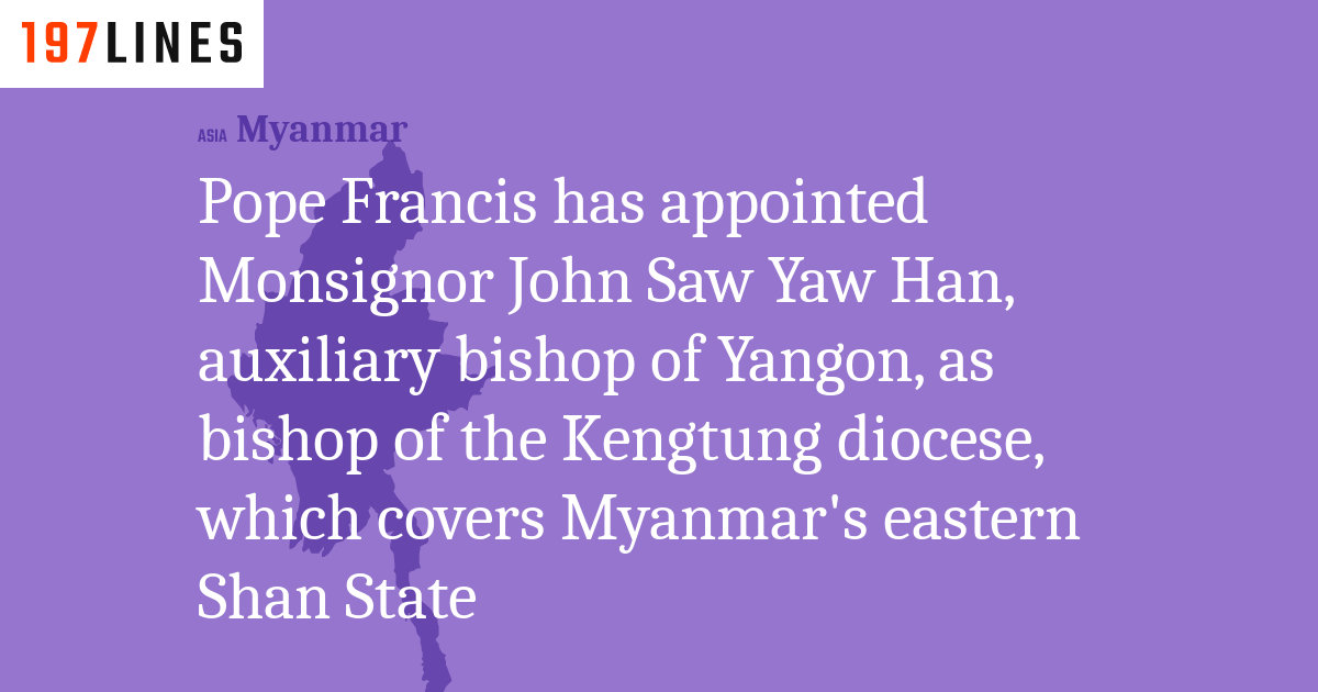 Pope Francis has appointed Monsignor John Saw Yaw Han, auxiliary bishop of Yangon, as bishop of ...